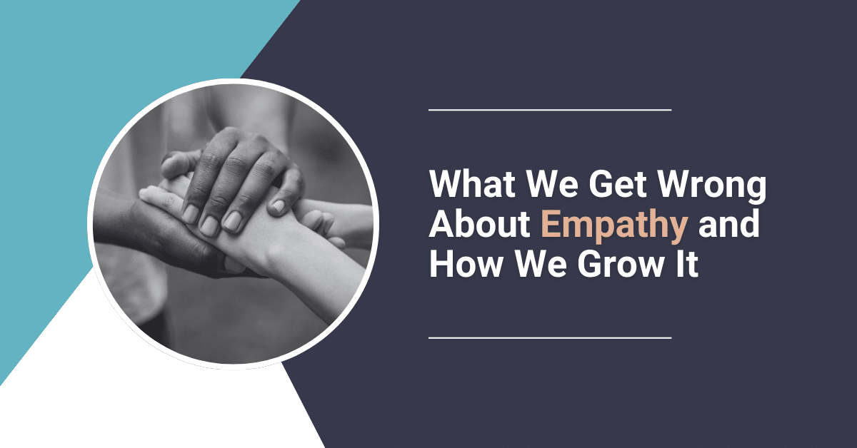 What We Get Wrong About Empathy And How We Grow It | Last Eight Percent